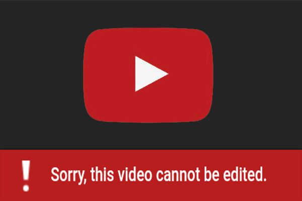YouTube Error: Sorry, This Video Cannot Be Edited [Solved] - MiniTool