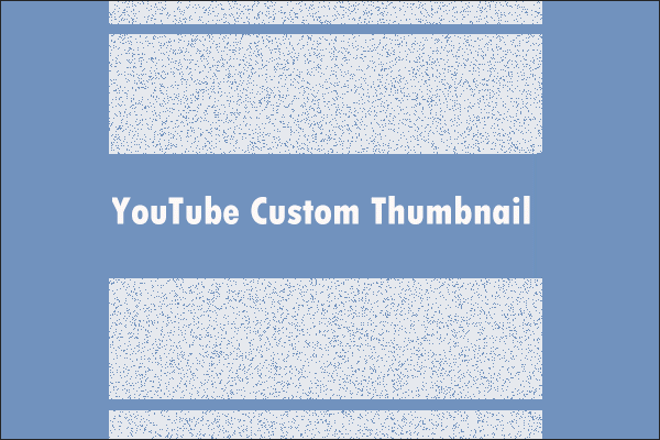 Detailed Steps to Add a YouTube Custom Thumbnail to Your Video - MiniTool