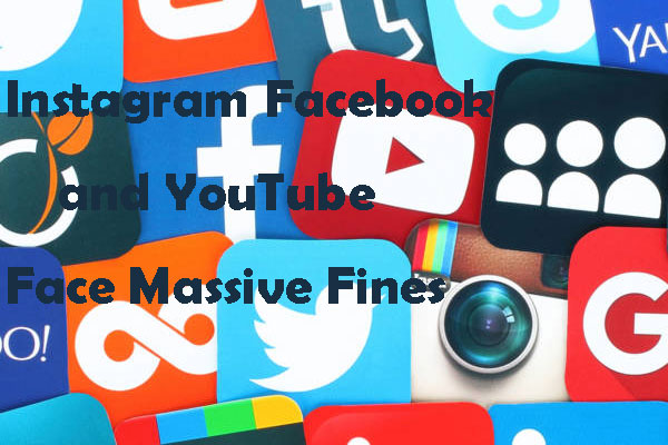Instagram, Facebook and YouTube Could Face Massive Fines - MiniTool
