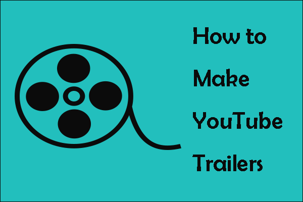 How to Make Excellent YouTube Trailers for New Viewers? - MiniTool