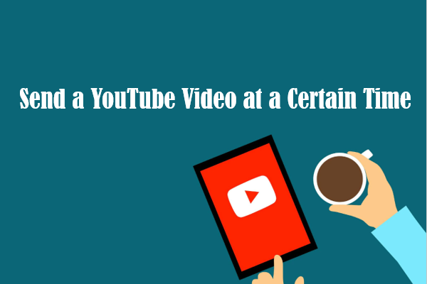 How to Send a YouTube Video at a Certain Time? 2 Methods for You - MiniTool