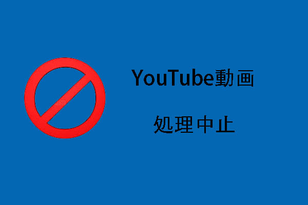 YouTube動画の処理中止、アップロードできない時の原因と対処法 - MiniTool uTube Downloader