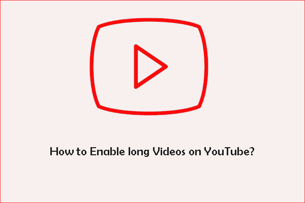 How to Enable Long Videos on YouTube? [Complete Guide] - MiniTool