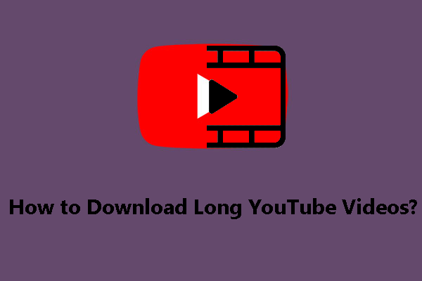 Como Baixar Vídeos Longos do YouTube? - MiniTool uTube Downloader