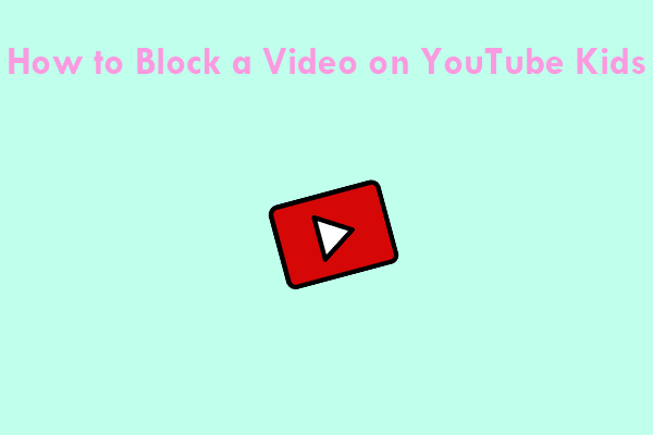 How to Block a Channel/Video on YouTube Kids?