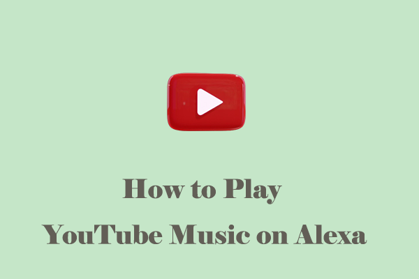 How to Play YouTube Music on Alexa [Ultimate Guide]