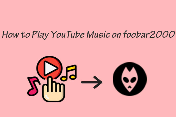 How to Play YouTube Music on foobar2000 Effortlessly