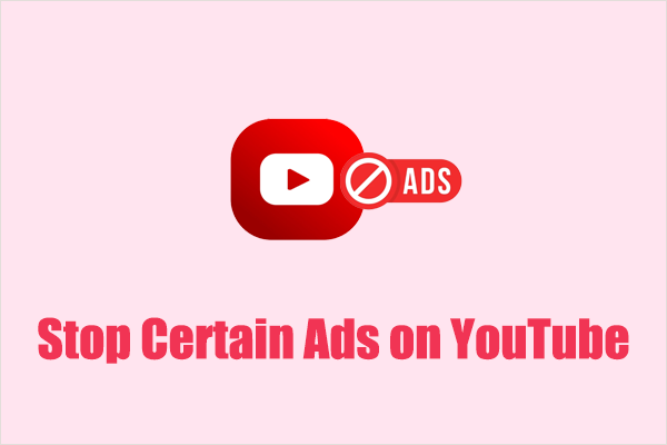 How Do You Stop Certain Ads on YouTube [Ultimate Guide]