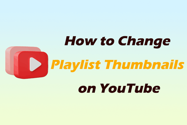 How to Change Playlist Thumbnails on YouTube – 3 Solutions