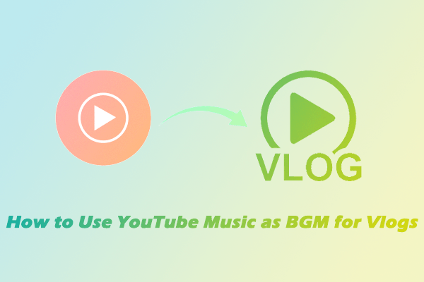 How to Use YouTube Music as BGM for Vlogs [Step-by-Step Guide]