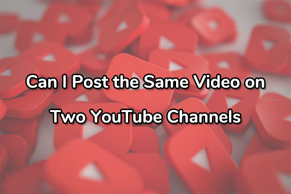 Can I Post the Same Video on Two YouTube Channels? Quick Guide