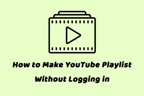 Proven Guide on How to Make YouTube Playlist without Logging in