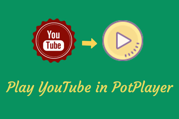 How to Play YouTube in PotPlayer? Finding 4 Feasible Methods!