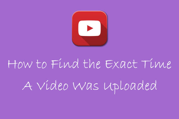 How to Find the Exact Time A Video Was Uploaded? |3 Ways