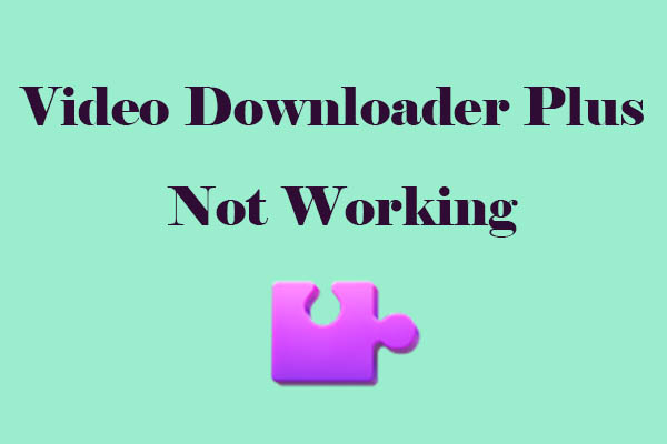 4 Common Fixes to Solve Video Downloader Plus Not Working